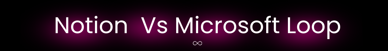 Notion VS Microsoft Loop: The complete guide to choosing your No code collaboration tool